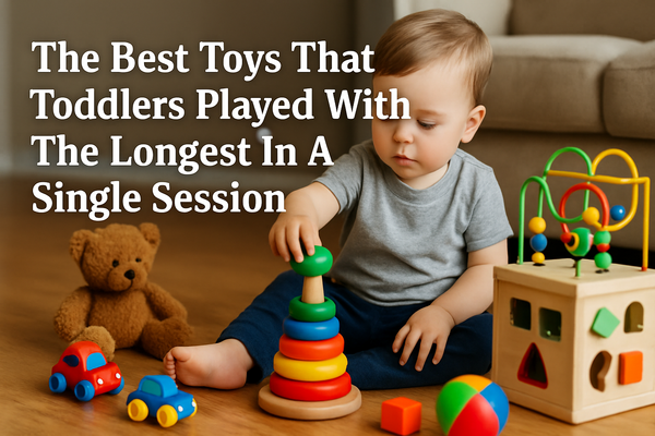 The Best Toys That Toddlers Played With The Longest In A Single Sessio ...